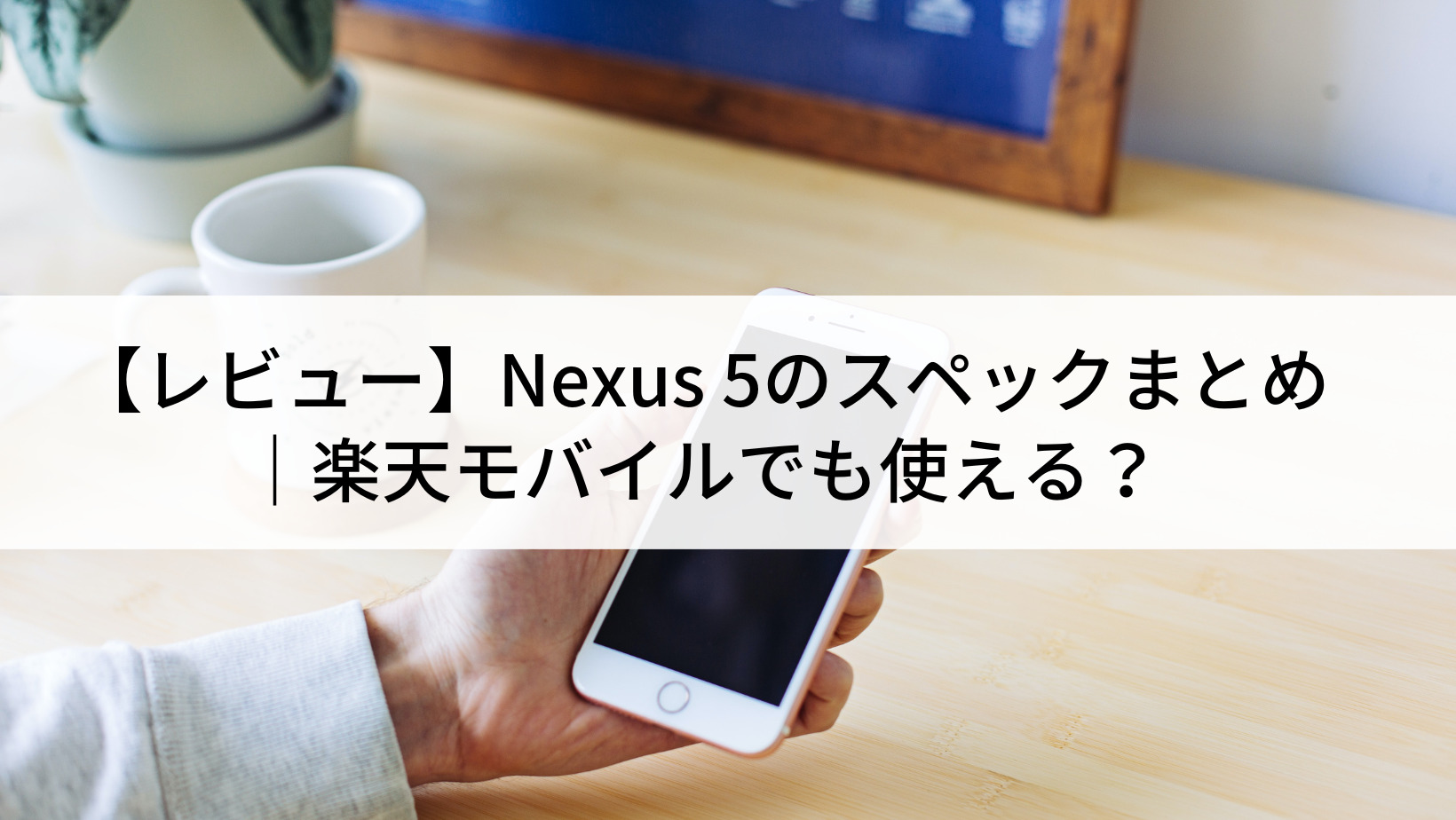 【レビュー】Nexus 5のスペックまとめ｜楽天モバイルでも使える？ | にこスマ通信
