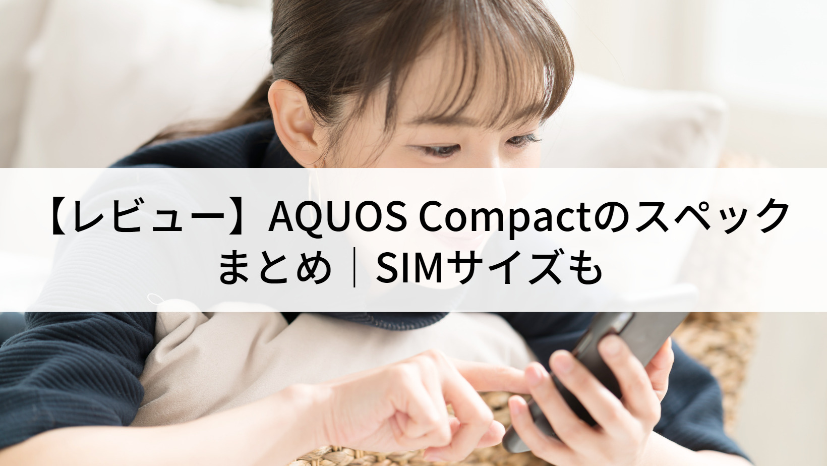【レビュー】AQUOS Compactのスペックまとめ｜SIMサイズも | にこスマ通信